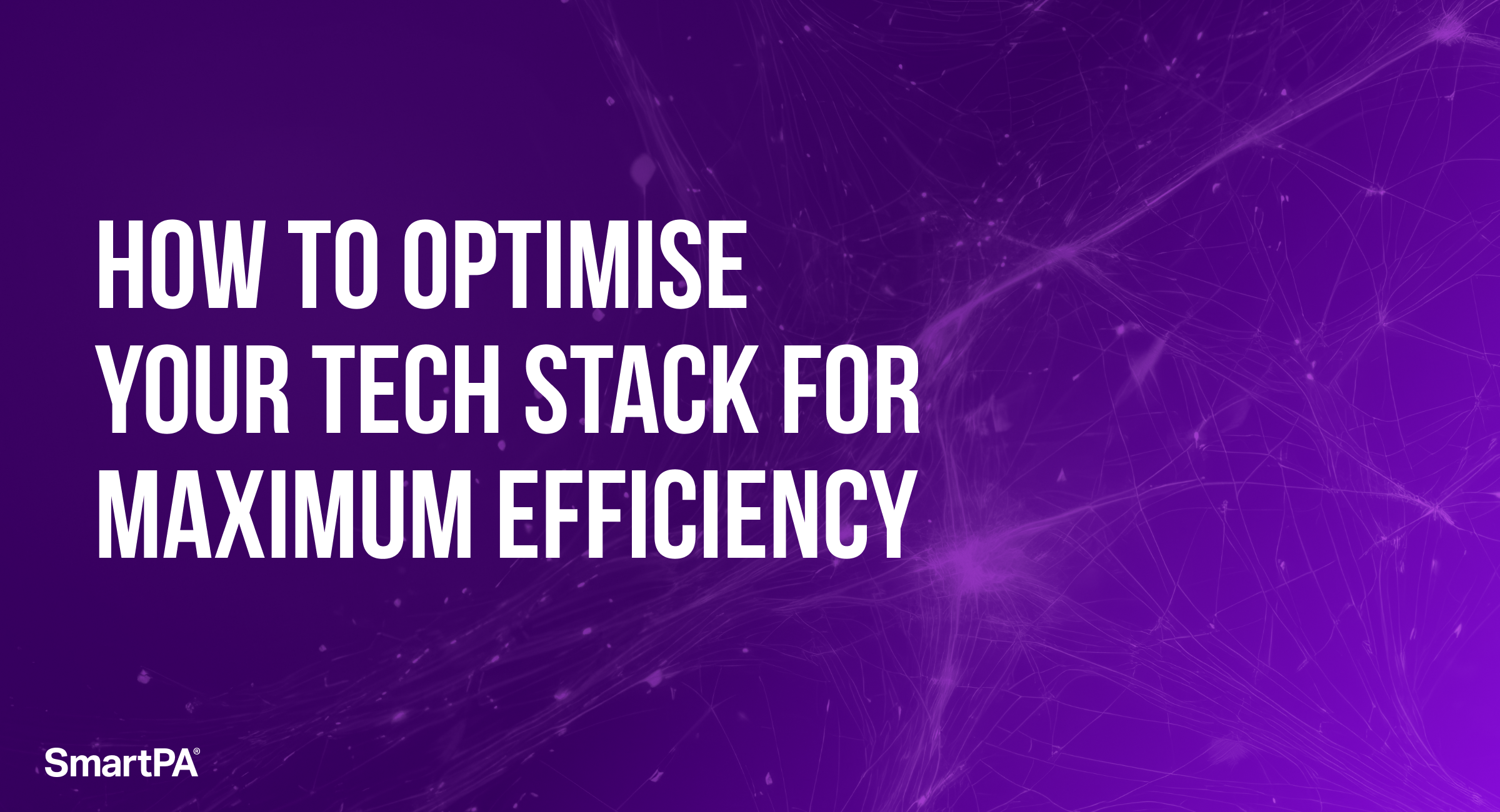 How To Optimise Your Tech Stack For Maximum Efficiency